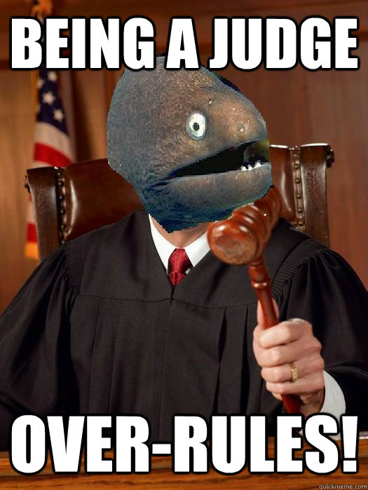 Being a judge over-rules! - Misc - quickmeme