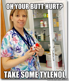 Oh your butt hurt? Take some Tylenol - Scumbag school Nurse - quickmeme