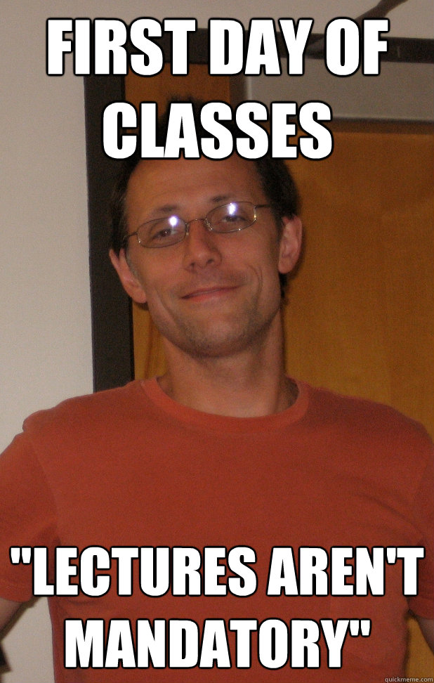 first day of classes "Lectures aren't mandatory" - Awesome Professor J - quickmeme