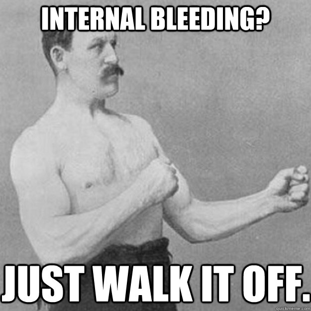 internal bleeding? just walk it off. - Misc - quickmeme