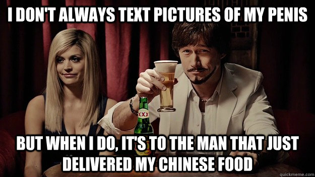 I don't always text pictures of my penis But when I do, it's to the man that just delivered my ...