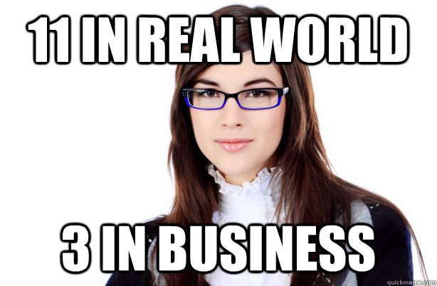 11 in real world 3 in business - Misc - quickmeme
