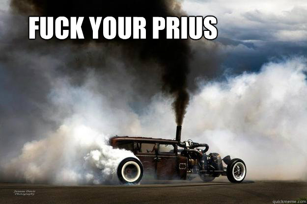 Fuck your prius - Misc - quickmeme