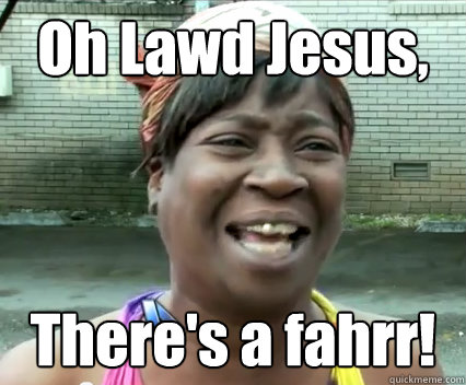 Oh Lawd Jesus, There's a fahrr! - Misc - quickmeme