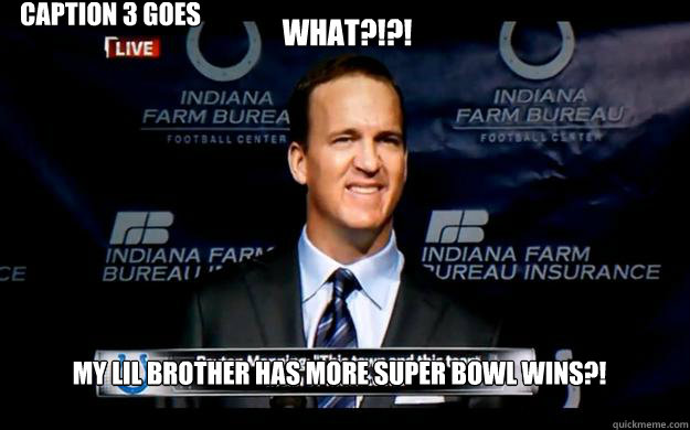 WHAT?!?! My lil brother has more super bowl wins?! Caption 3 goes here - Peyton Manning dat ass ...