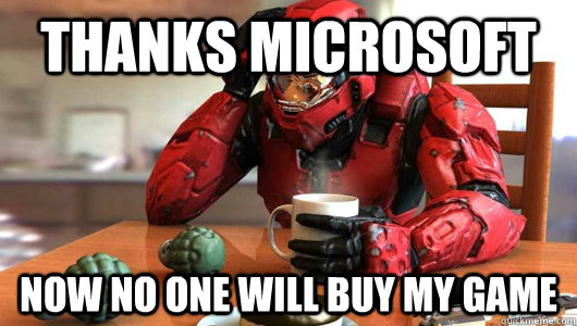 Thanks Microsoft now no one will buy my game - Sad Spartan - quickmeme