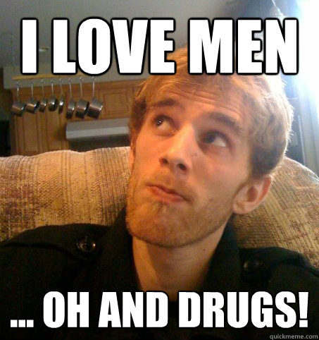 I love men ... Oh and drugs! - Honest Hutch - quickmeme