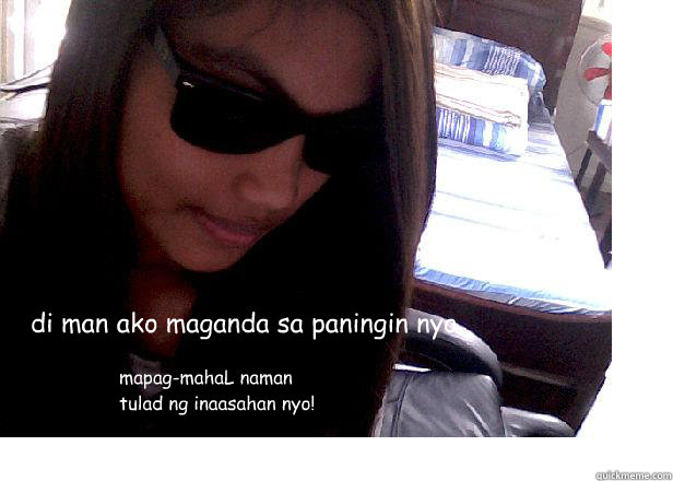 di man ako maganda sa paningin nyo mapag-mahaL naman tulad ng inaasahan nyo! - hannah - quickmeme