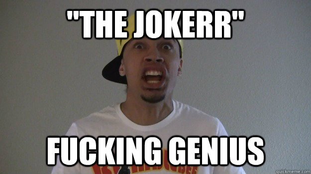 "The Jokerr" Fucking Genius - MK Fucking Genius - quickmeme