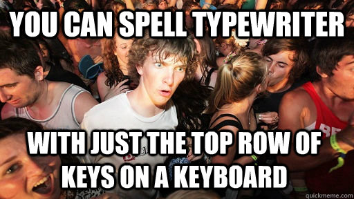 You can spell Typewriter With just the top row of keys on a keyboard - Misc - quickmeme