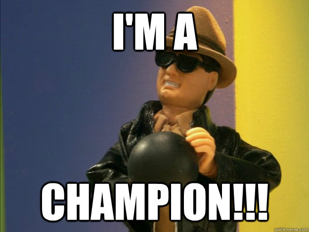 I'm a champion!!! - Misc - quickmeme