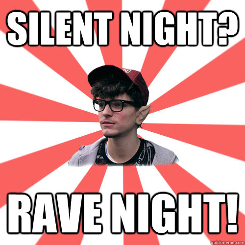 Silent Night? Rave night! - Hipster Elf - quickmeme