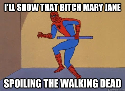I'll show that bitch Mary Jane Spoiling the Walking dead - Misc - quickmeme