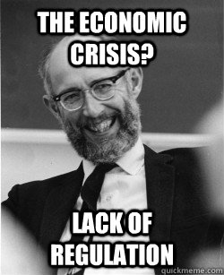 The economic crisis? Lack of regulation - Economics Professor - quickmeme