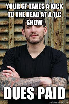 your gf takes a kick to the head at a 1Lc show DUES PAID - Freddy madball collecting dues ...