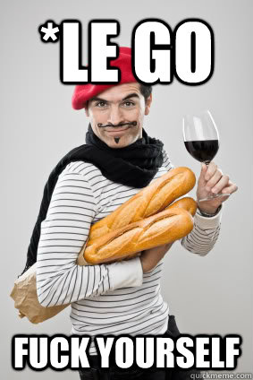 *le go Fuck yourself - Typical Frenchman - quickmeme