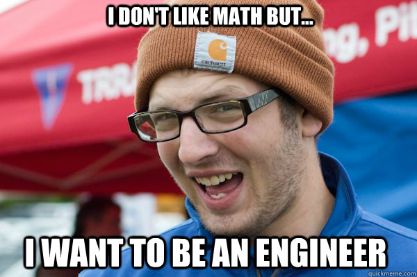I don't like math but... I want to be an engineer - Hrynda - quickmeme
