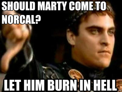 Should marty come to NorCal? Let him burn in hell - Downvoting Roman - quickmeme