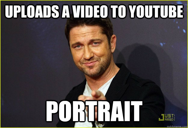 Uploads a video to youtube portrait - Misc - quickmeme