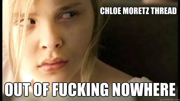CHLOE MORETZ THREAD OUT OF FUCKING NOWHERE - Cmoofn - quickmeme