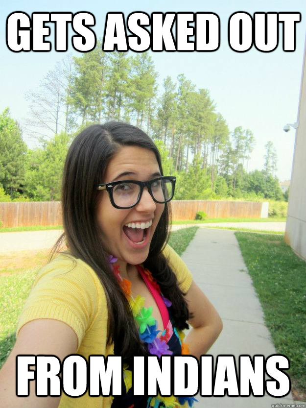 Gets Asked Out From Indians Nerdy White Girl Quickmeme