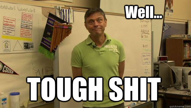 Well... TOUGH SHIT - Burcy YAH ga - quickmeme