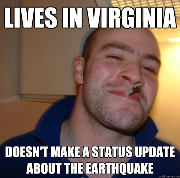 Lives in Virginia Doesn't make a status update about the earthquake - Misc - quickmeme