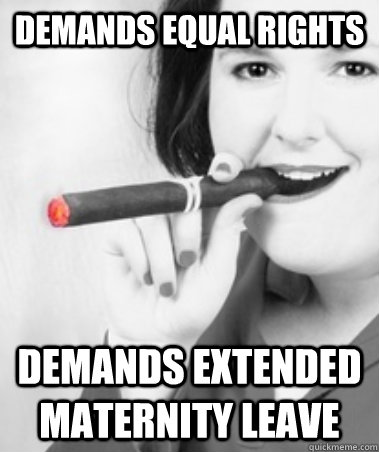 demands equal rights demands extended maternity leave - scumbag female executive - quickmeme