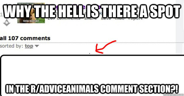 why the hell is there a spot in the r/adviceanimals comment section?! - Misc - quickmeme