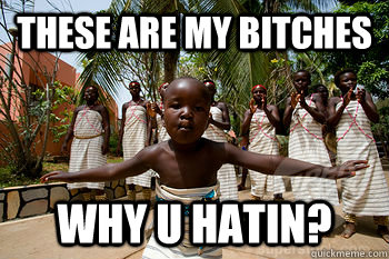 These are my bitches why u hatin? - why u hatin - quickmeme