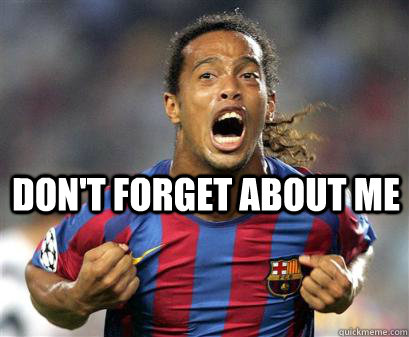 Don't forget about me - Ronaldinio - quickmeme