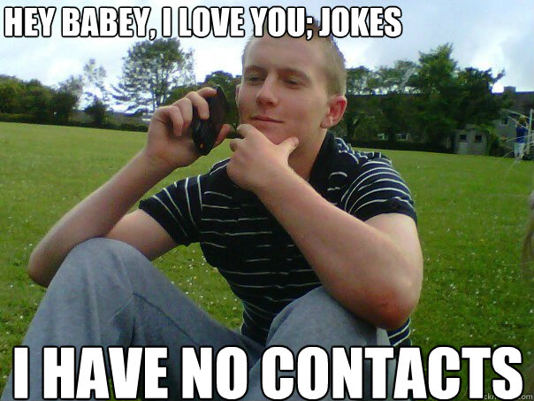 Hey babey, i love you; jokes I have no contacts - Reece Frost - quickmeme
