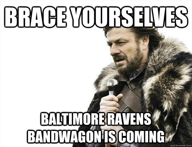 brace yourselves Baltimore Ravens bandwagon is coming - BRACEYOSELVES - quickmeme
