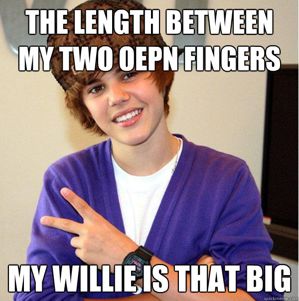 The length between my two oepn fingers My willie is that big - Scumbag Beiber - quickmeme