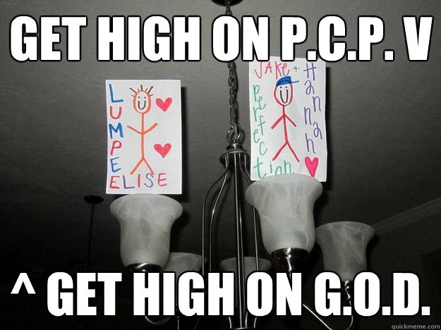 Get high on P.C.P. v ^ get high on G.O.D. - Adam 1 - quickmeme