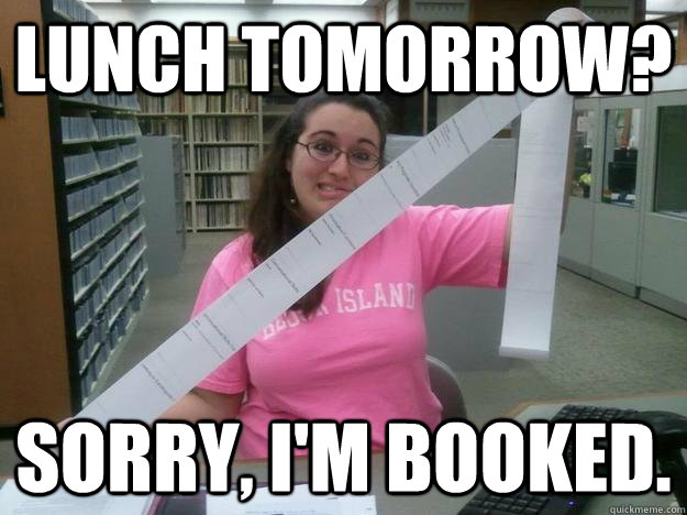 lunch tomorrow? Sorry, I'm booked. - Julia the Librarian - quickmeme