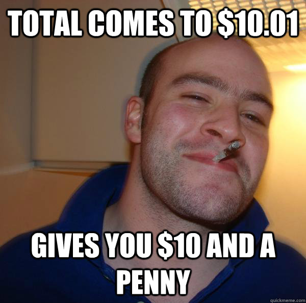 Total comes to $10.01 gives you $10 and a penny - Misc - quickmeme