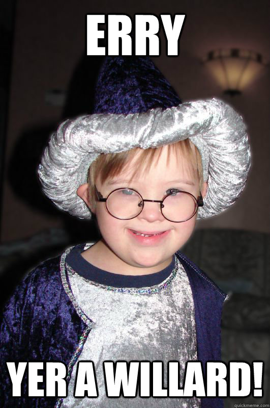 Erry Yer a willard! - Misc - quickmeme
