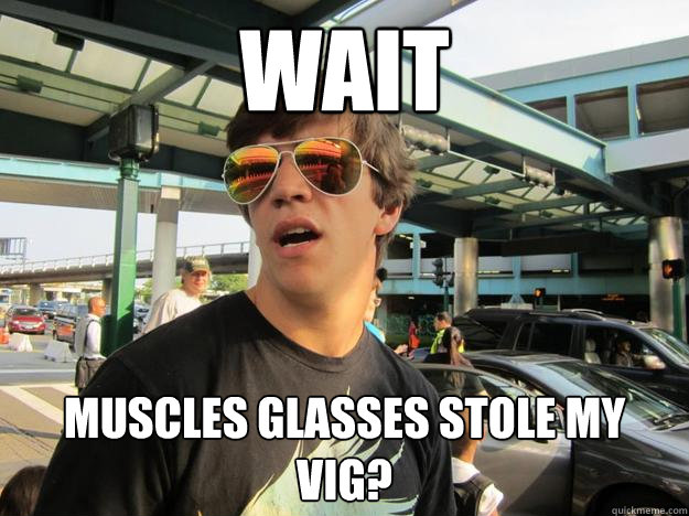wait muscles glasses stole my vig? - epiphany andy - quickmeme