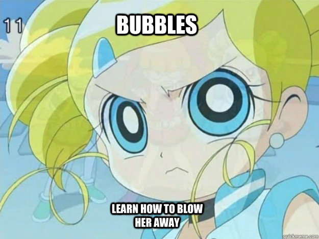 Bubbles Learn how to blow her away - My PPG meme - quickmeme