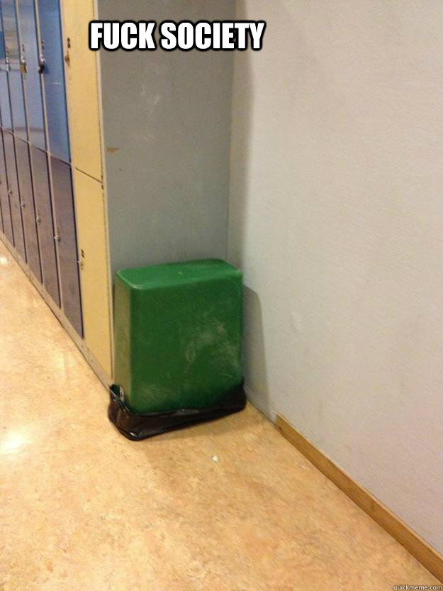 fuck society - fuck society - quickmeme