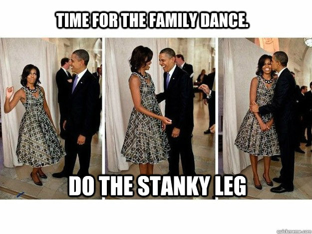 Time for the family dance. Do the stanky leg - family dance - quickmeme