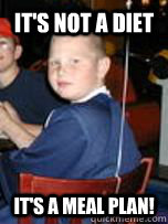 It's not a diet it's a meal plan! - Kevin - quickmeme