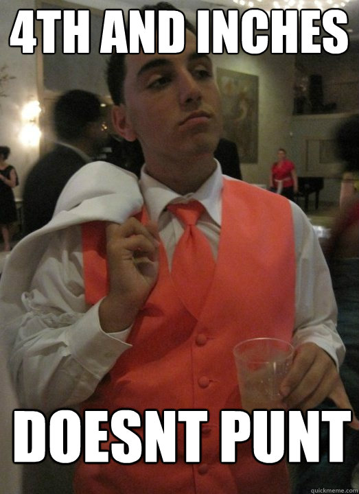 4th and inches Doesnt punt - thank you based dan - quickmeme