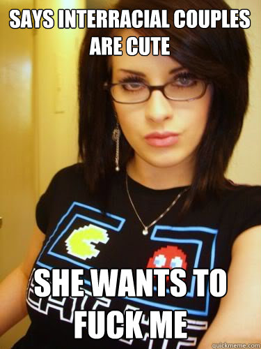 Says Interracial Couples Are Cute She Wants To Fuck Me Cool Chick