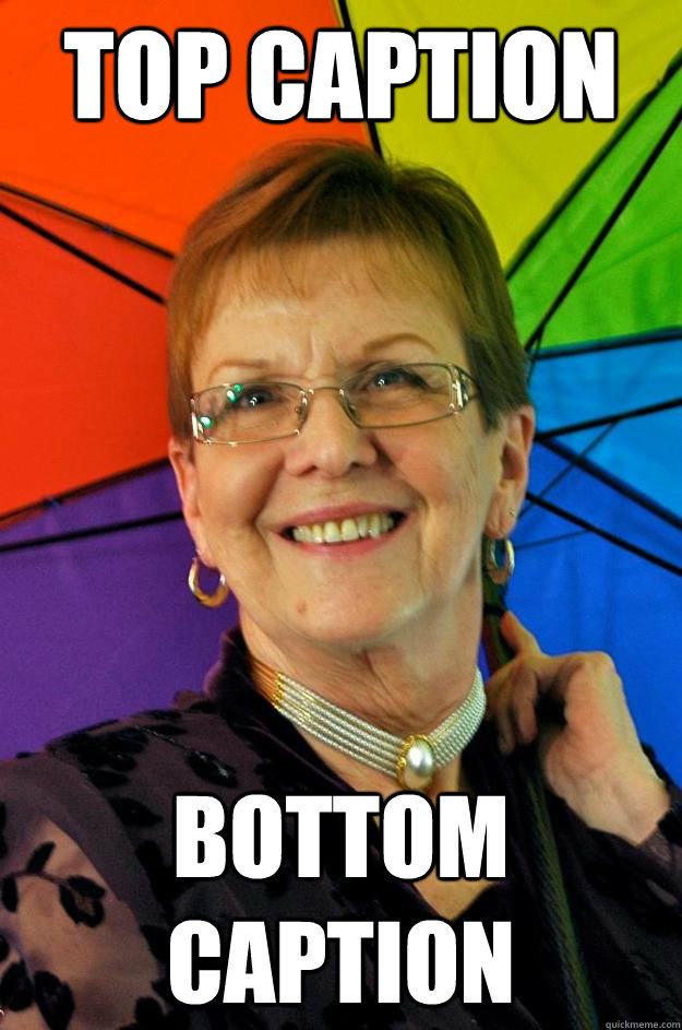 You're fine just the way you are. No Photoshop needed - Accidental Meme Grandma - quickmeme