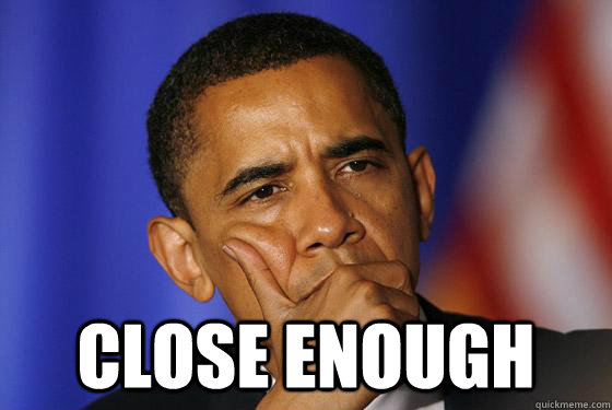 CLOSE ENOUGH - Misc - quickmeme
