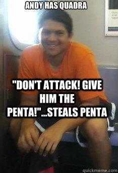 Andy has quadra "Don't attack! Give him the penta!"...Steals penta - PJnoob - quickmeme