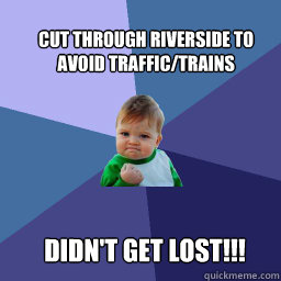 Cut through Riverside to avoid Traffic/Trains didn't get lost!!! - Sucess Kid - quickmeme