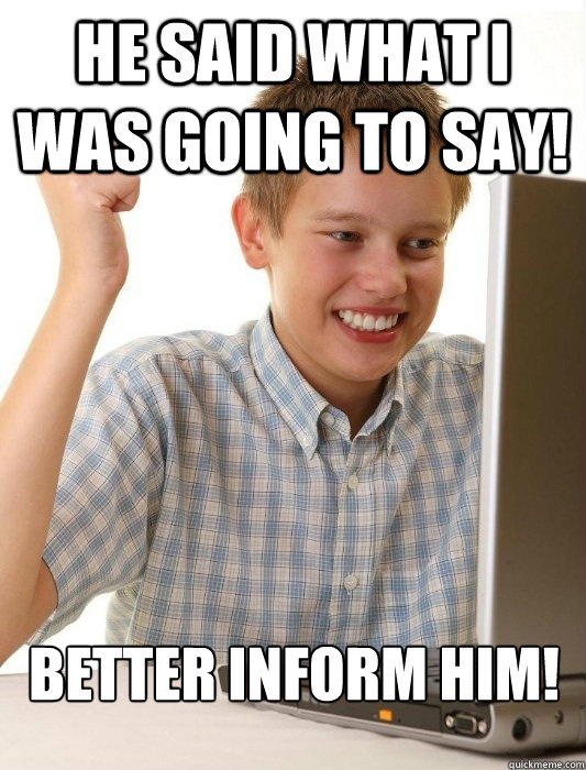He said what I was going to say! Better inform him! - First Day on the Internet Kid - quickmeme